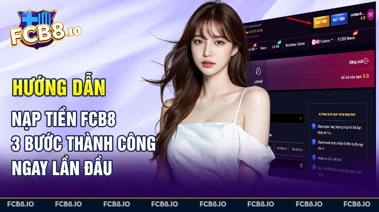 Hướng dẫn nạp tiền FCB8 - 3 bước thành công ngay lần đầu